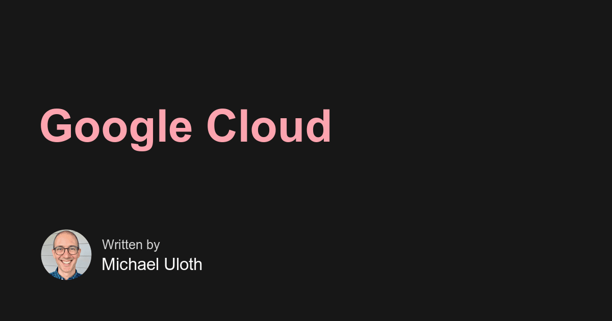 Google Cloud • Michael Uloth